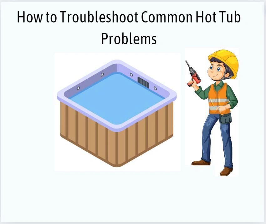 How to Troubleshoot Common Hot Tub Problems